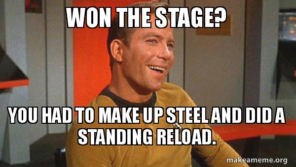 Won the stage? You had to make up steel AND did a standing reload ...