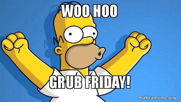 Woo hoo GRUB FRIDAY! - Happy Homer Meme Generator
