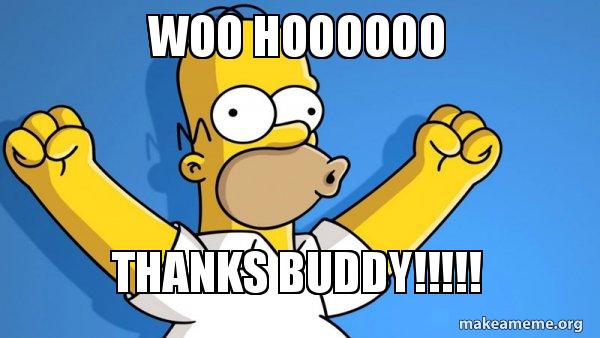WOO HOOOOOO THANKS BUDDY!!!!! - Happy Homer Meme Generator