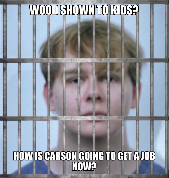 Wood Shown to kids? How is Carson going to get a job now? Meme Generator
