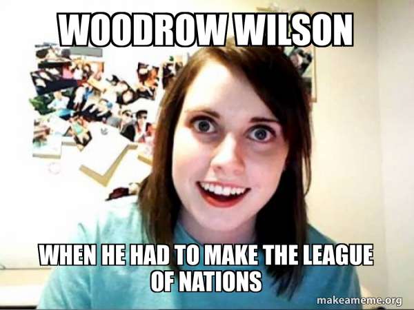 WOODROW WILSON When he had to make the league of nations - Overly ...