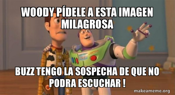 Woody pÃ­dele a esta imagen milagrosa Buzz tengo la sospecha de que no ...