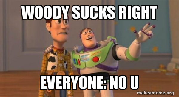 WOODY SUCKS RIGHT EVERYONE: NO U - Buzz and Woody (Toy Story) Meme Meme ...