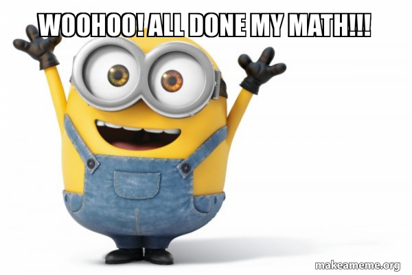 Woohoo! All Done my Math!!! - Happy Minion Meme Generator