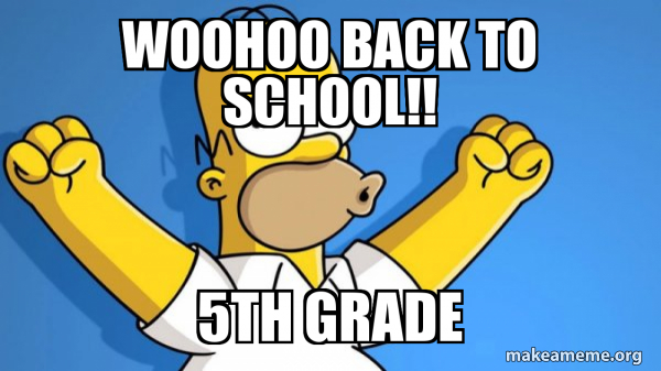 Woohoo back to school!! 5th Grade - Happy Homer Meme Generator