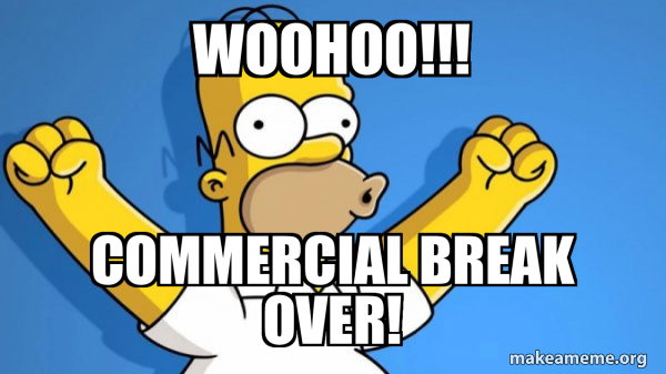 WooHoo!!! Commercial Break Over! - Happy Homer Meme Generator