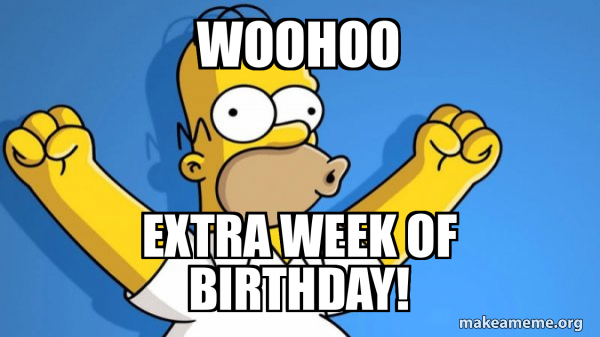 Woohoo Extra week of birthday! - Happy Homer Meme Generator