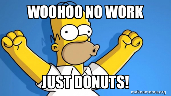 woohoo no work just donuts! - Happy Homer Meme Generator