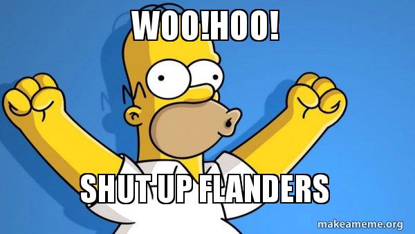WOO!HOO! shut up flanders - Happy Homer Meme Generator
