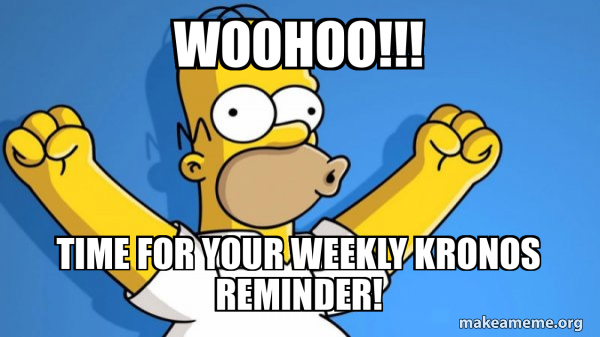 WooHoo!!! Time for your weekly Kronos reminder! - Happy Homer Meme ...