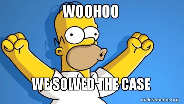 Woohoo We solved the case - Happy Homer Meme Generator