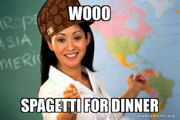 WOOO spagetti for dinner - Scumbag Teacher Meme Generator