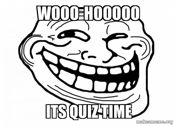 wooo-hooooo its quiz time - Trollface Meme Generator
