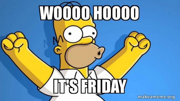 woooo hoooo it's friday - Happy Homer Meme Generator