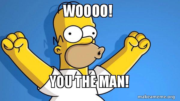 WOOOO! You the man! - Happy Homer Meme Generator