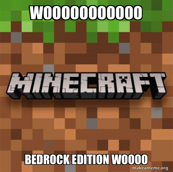 wooooooooooo bedrock edition woooo - Minecraft Meme Generator