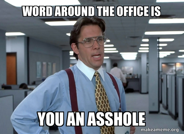 Word around the office is You an asshole - That Would Be Great (Office ...