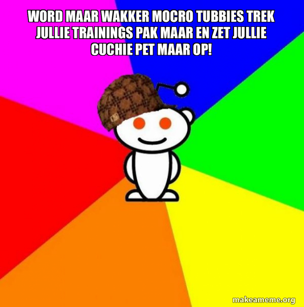 word maar wakker mocro tubbies trek jullie trainings pak maar en zet ...