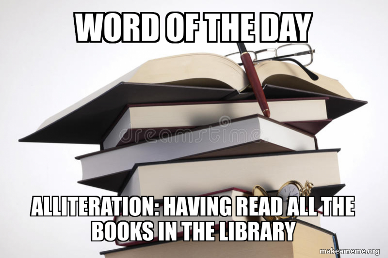 Word of the day Alliteration: Having read all the books in the library ...