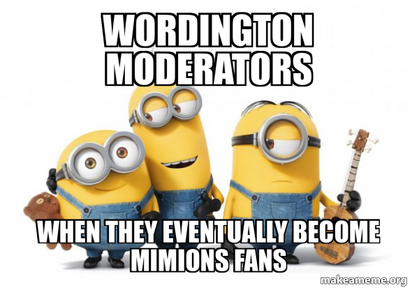 wordington moderators when they eventually become mimions fans ...