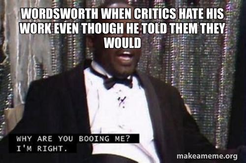 Wordsworth when critics hate his work even though he told them they ...
