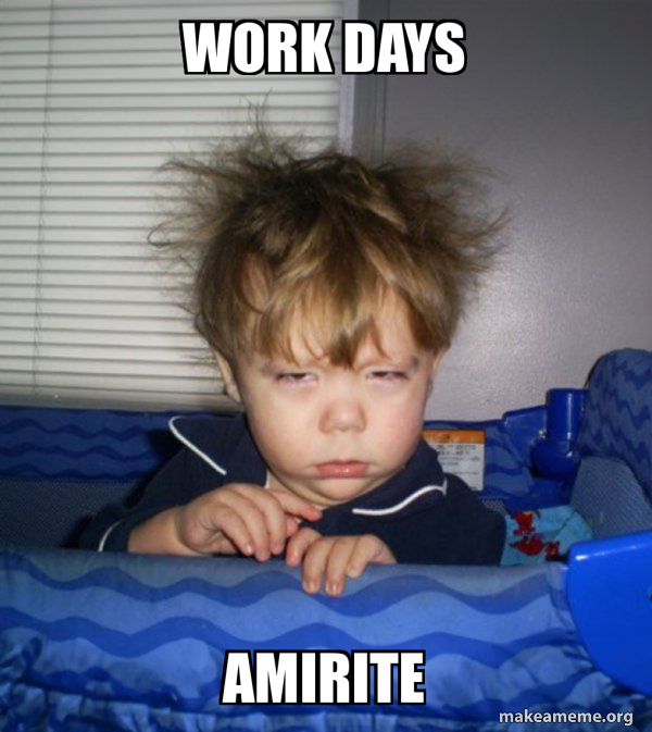 Work Days amirite - Monday Mornings Meme Generator