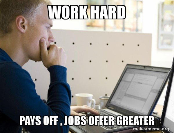 WORK HARD PAYS OFF , JOBS OFFER GREATER - Programmer Meme Generator