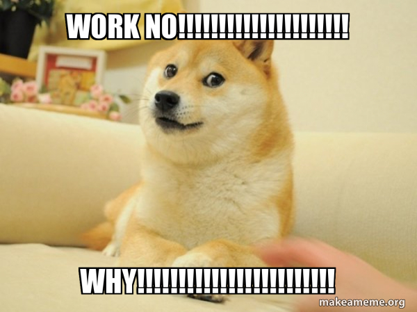 work no!!!!!!!!!!!!!!!!!!!!! why!!!!!!!!!!!!!!!!!!!!!!!! - Doge Meme ...