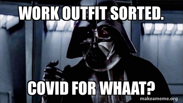 Work outfit sorted. Covid for whaat? - Darth Vader - Choke Meme Generator