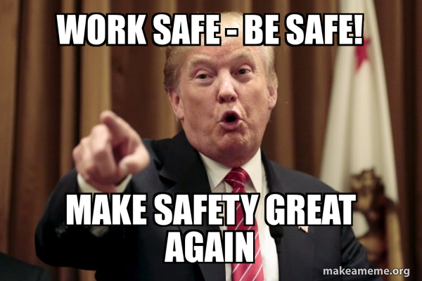 Work Safe - Be Safe! Make Safety Great Again - Donald Trump Says Meme ...