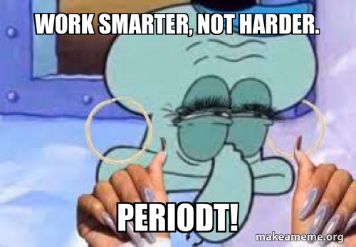 Work smarter, not harder. Periodt! Meme Generator