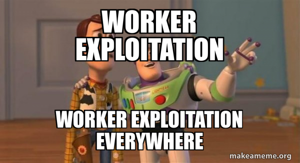 Worker exploitation Worker exploitation everywhere - Buzz and Woody ...