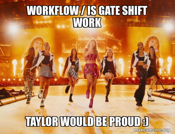 Workflow / IS Gate Shift Work Taylor would be proud :) - Swifties ...