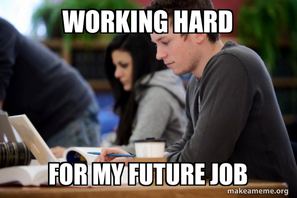 working hard for my future job - Conscientious College Senior Meme ...