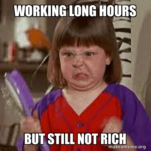 working long hours but still not rich Meme Generator