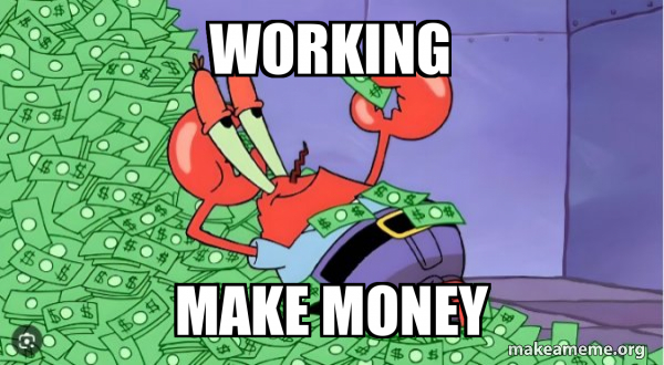 working make money - Mr Krabs Money Meme Generator