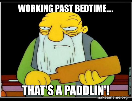 Working past bedtime.... that's a paddlin'! Meme Generator