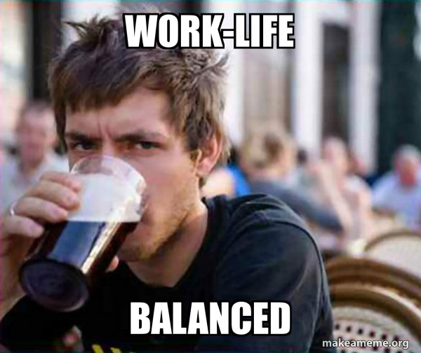 work-life balanced - Lazy College Senior Meme Generator