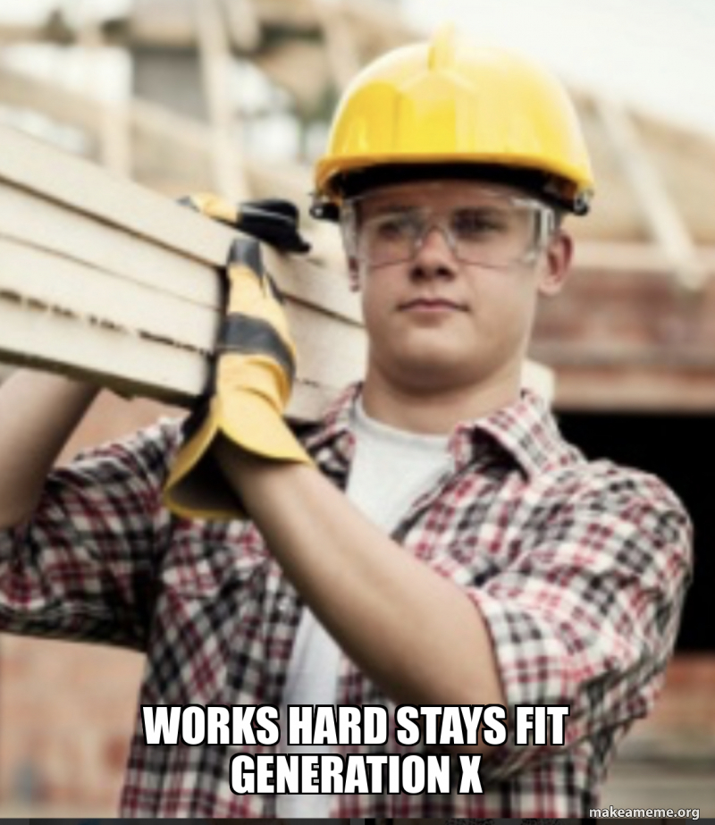 WORKS HARD STAYS FIT GENERATION X Meme Generator