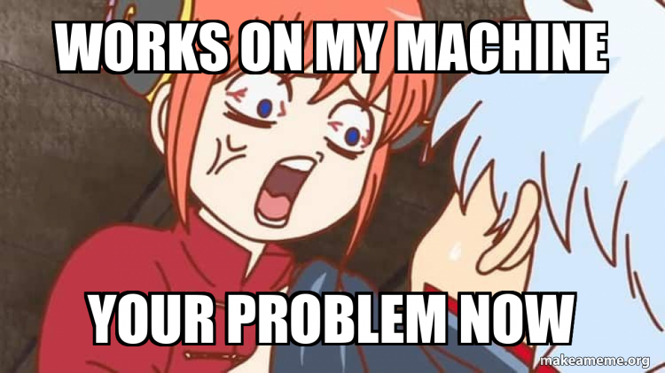 WORKS ON MY MACHINE YOUR PROBLEM NOW Meme Generator