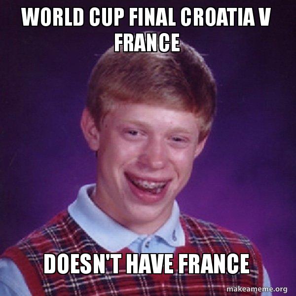World Cup Final Croatia v France Doesn't have France - Bad Luck Brian ...