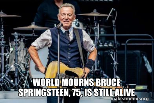 World mourns bruce springsteen, 75, is still alive Meme Generator