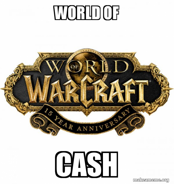 world of cash - WOW Classic - World of WarCraft Meme Generator