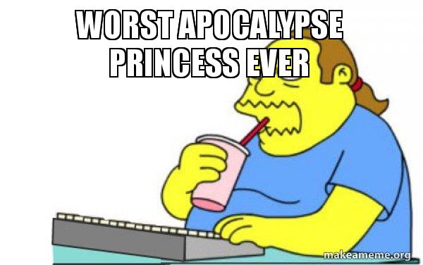 Worst Apocalypse Princess Ever - Worst Apocalypse Ever Meme Generator