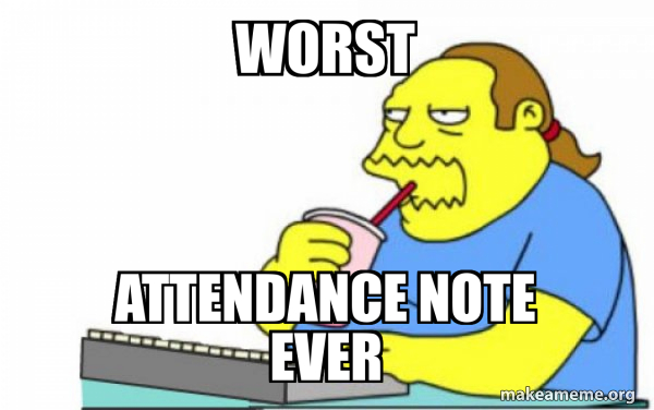 Worst Attendance note ever - Worst Apocalypse Ever Meme Generator