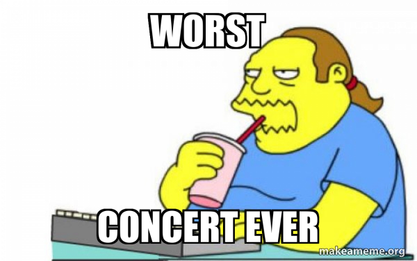 Worst Concert Ever - Worst Apocalypse Ever Meme Generator