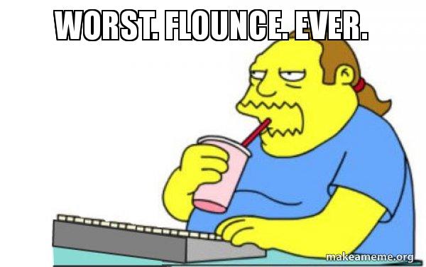 Worst. Flounce. Ever. - Worst Apocalypse Ever Meme Generator