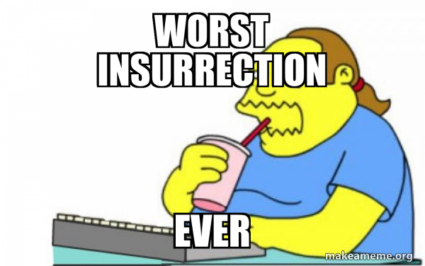 Worst Insurrection Ever - Worst Apocalypse Ever Meme Generator