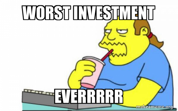 Worst investment Everrrrr - Worst Apocalypse Ever Meme Generator