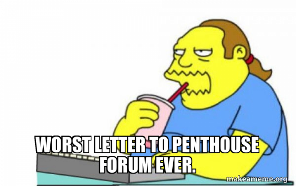 Worst letter to penthouse forum ever. - Worst Apocalypse Ever Meme ...